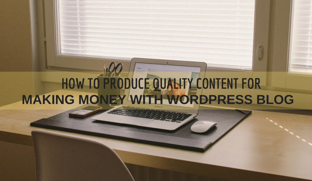 How to Produce Quality Content with WordPress Blog