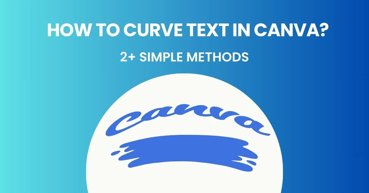 How to Curve Text in Canva? 2 Simple Methods for 2025