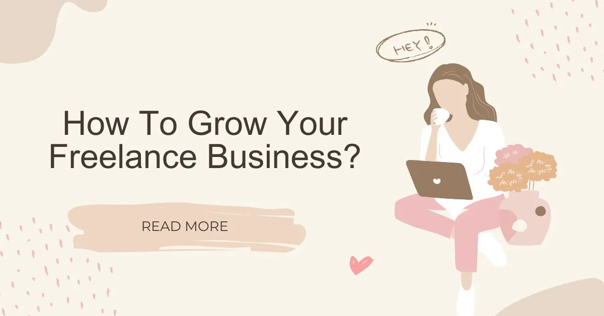 How To Grow Your Freelance Business?: 10 Simple Tips (2024)