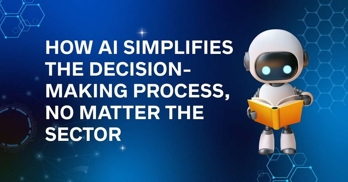 How AI Simplifies the Decision-Making Process, No Matter the Sector ...